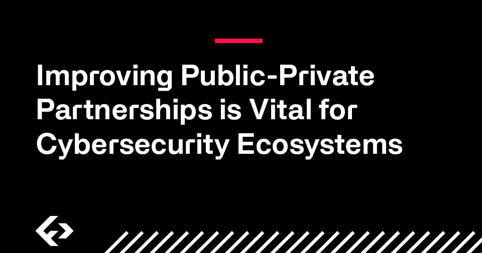 Improving Public-Private Partnerships is Vital for Cybersecurity Ecosystems